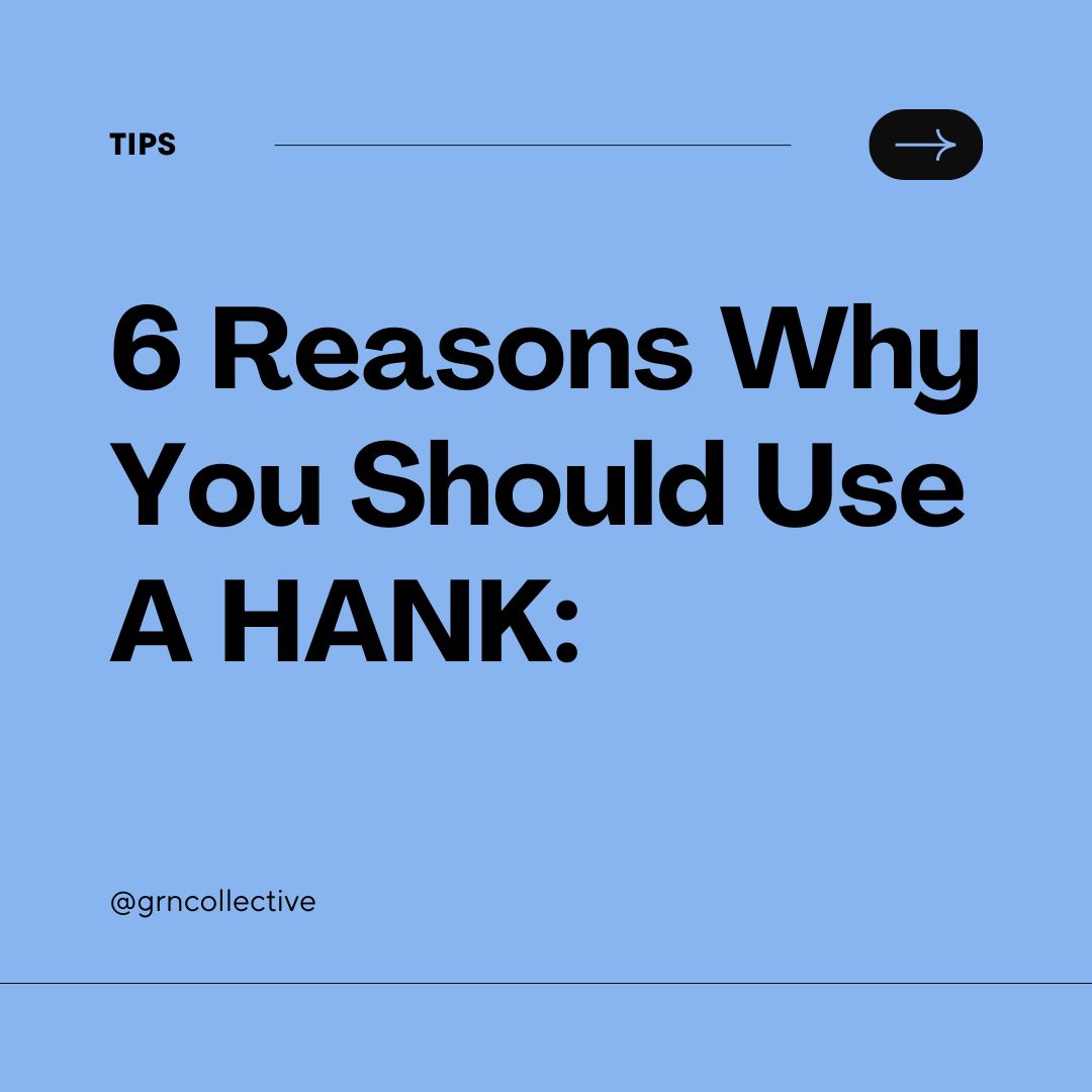 6 Reasons Why You Should Use A HANK: – The Green Collective
